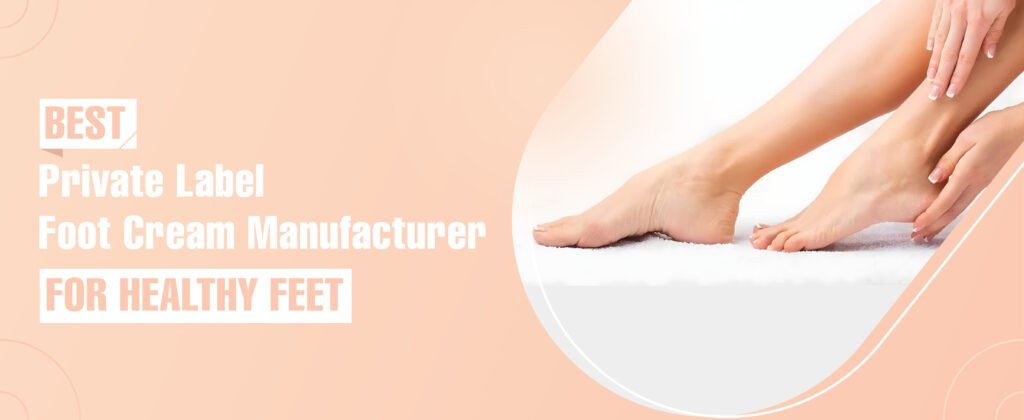 Leading Private Label Foot Cream Manufacturer For Healthy Feet | Orchid ...